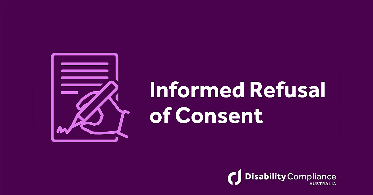What is Informed Refusal of Consent? | Disability Compliance Australia