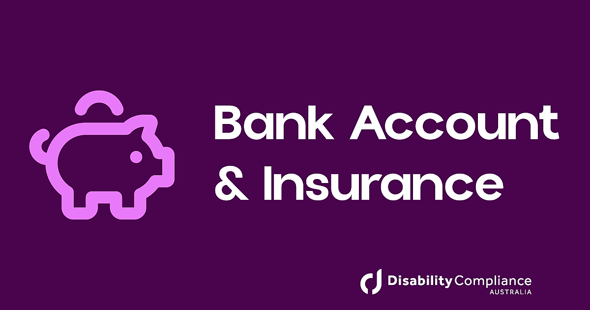 Bank account and insurances as a… | Disability Compliance Australia